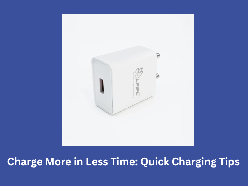 Charge More in Less Time: Quick Charging Tips – LRIPL