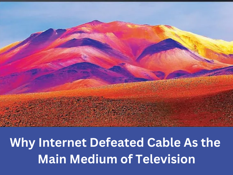 Why Internet Defeated Cable As the Main Medium of Television – LRIPL